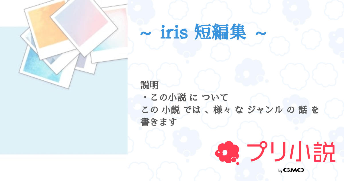 iris 短編集 ～ - 全78話 【連載中】（ み る ㌨ さんの小説） | 無料スマホ夢小説ならプリ小説 byGMO